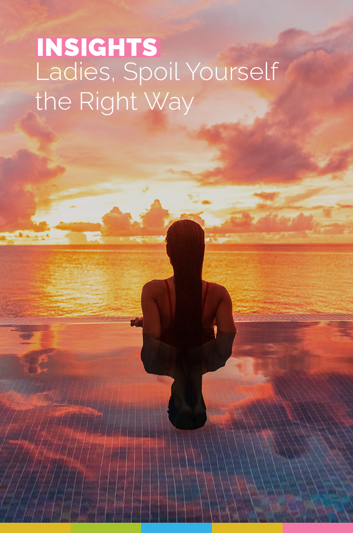 Ladies! Spoil Yourself the Right Way - IPP Financial Advisers